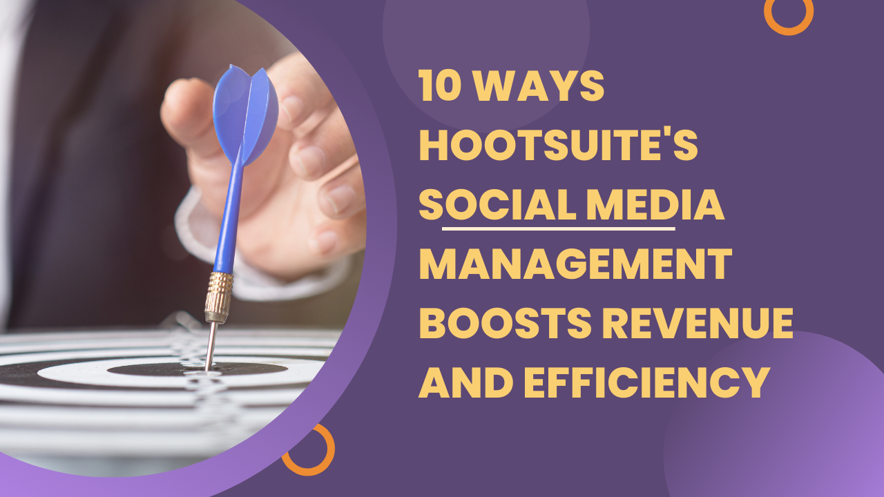 10 Ways Hootsuite's Social Media Management Boosts Revenue And Efficiency