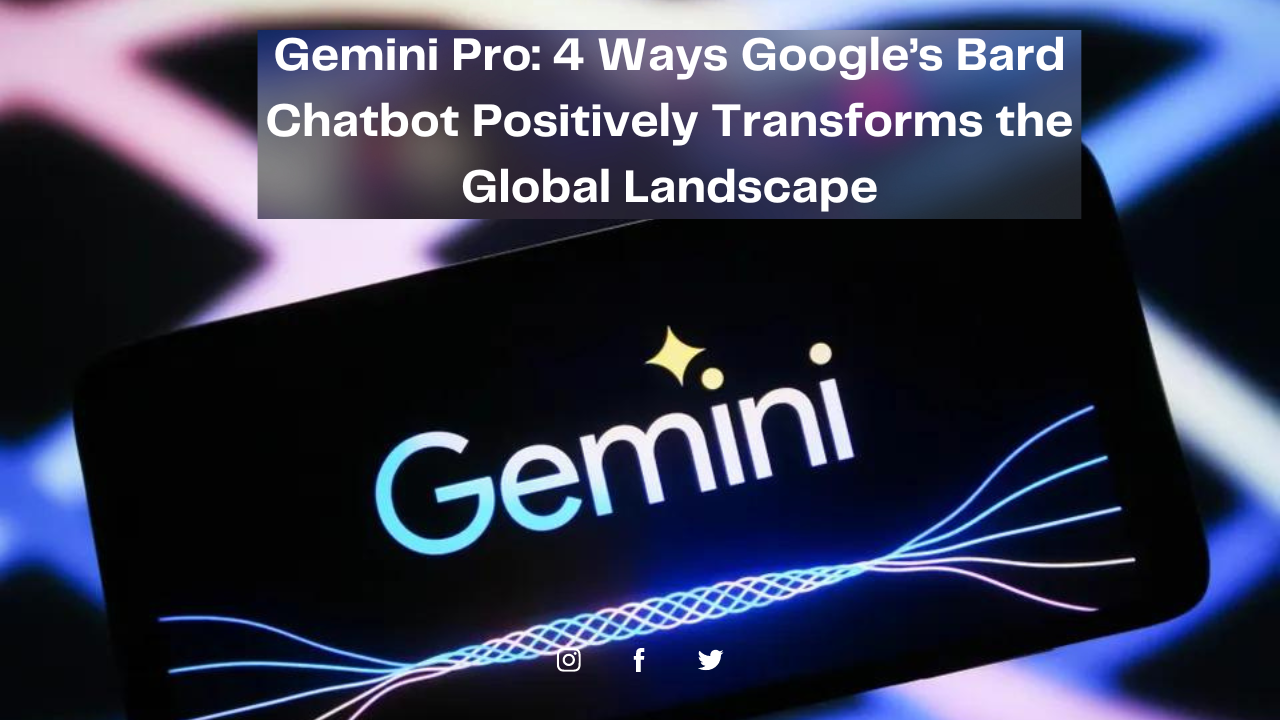 Gemini Pro: 4 Ways Google’s Bard Chatbot Positively Transforms The ...