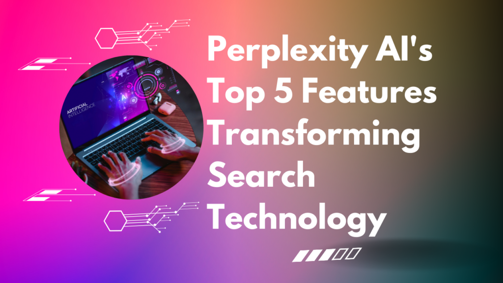 Perplexity AI's Top 5 Features Transforming Search Technology